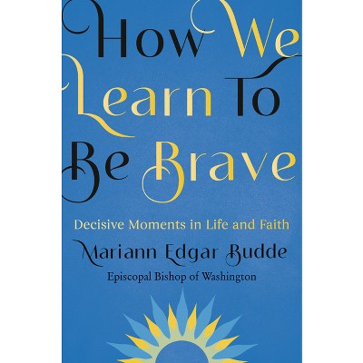 How We Learn To Be Brave - By Mariann Edgar Budde (hardcover) : Target