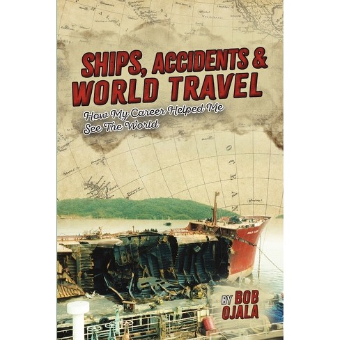 Ships, Accidents & World Travel - By Bob Ojala (paperback) : Target