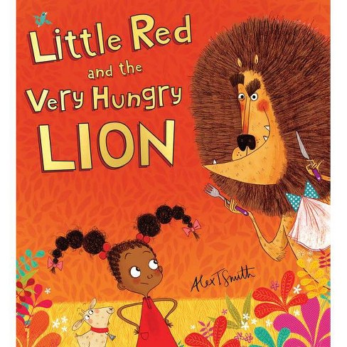 Little Red And The Very Hungry Lion - By Alex T Smith (hardcover) : Target