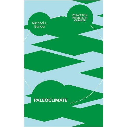 Paleoclimate - (princeton Primers In Climate) By Michael L Bender ...