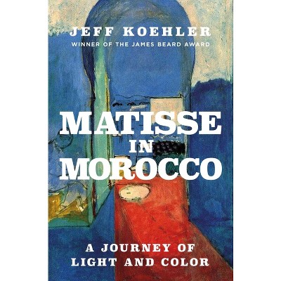Matisse In Morocco - By Jeff Koehler (hardcover) : Target