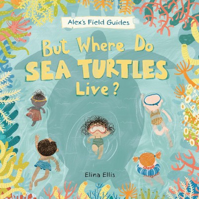 But Where Do Sea Turtles Live? - (alex's Field Guides) By Elina Ellis ...