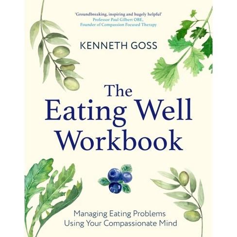 The Eating Well Workbook - (compassion Focused Therapy) By Kenneth Goss ...