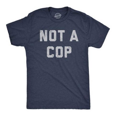 Mens Not A Cop T Shirt Funny Sarcastic Police Joke Text Graphic Novelty ...