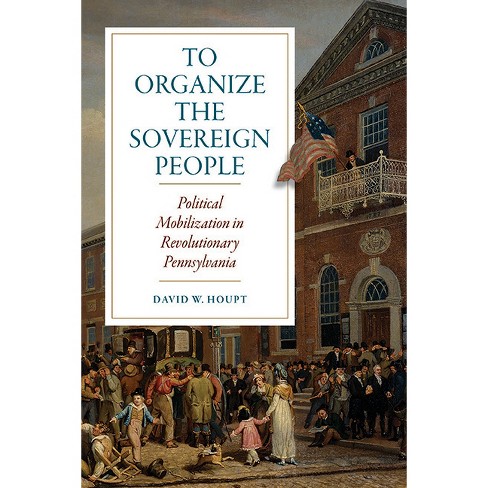 To Organize The Sovereign People - (early American Histories) By David ...
