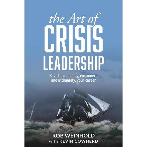 The Art Of Crisis Leadership - By Rob Weinhold & Kevin Cowherd ...