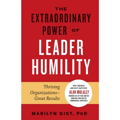 The Extraordinary Power Of Leader Humility - By Marilyn Gist (hardcover) : Target