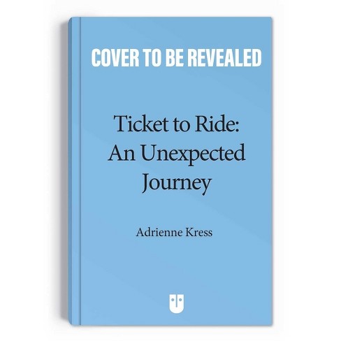 Ticket To Ride: An Unexpected Journey - By Adrienne Kress (hardcover) : Target