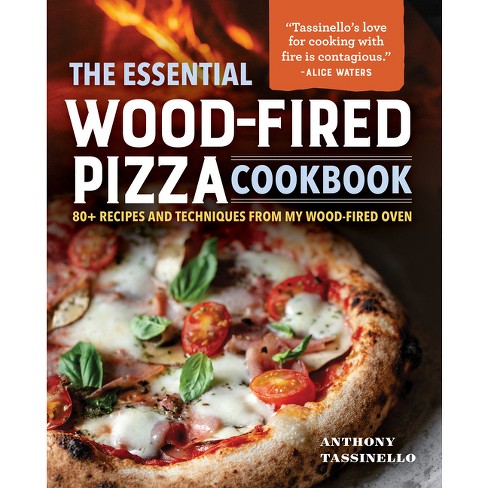 The Essential Wood-fired Pizza Cookbook - By Anthony Tassinello ...