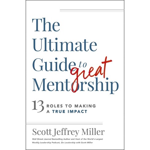 The Ultimate Guide To Great Mentorship - By Scott Jeffrey Miller (paperback) : Target