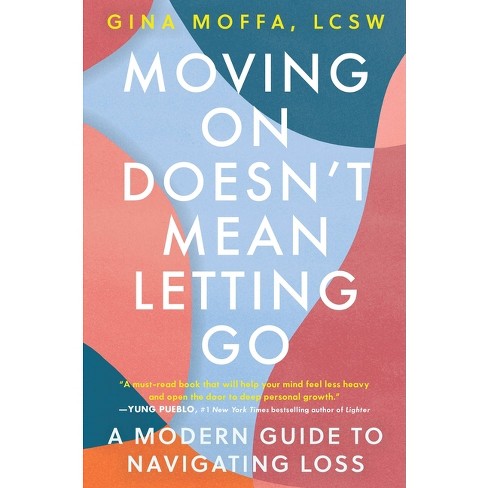 Moving On Doesn't Mean Letting Go - By Gina Moffa (hardcover) : Target