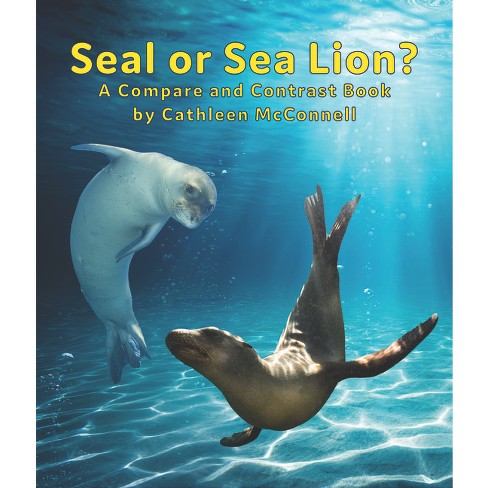 Seals Or Sea Lions? A Compare And Contrast Book - By Cathleen Mcconnell ...