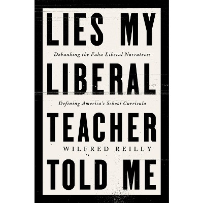 Lies My Liberal Teacher Told Me - By Wilfred Reilly (hardcover) : Target