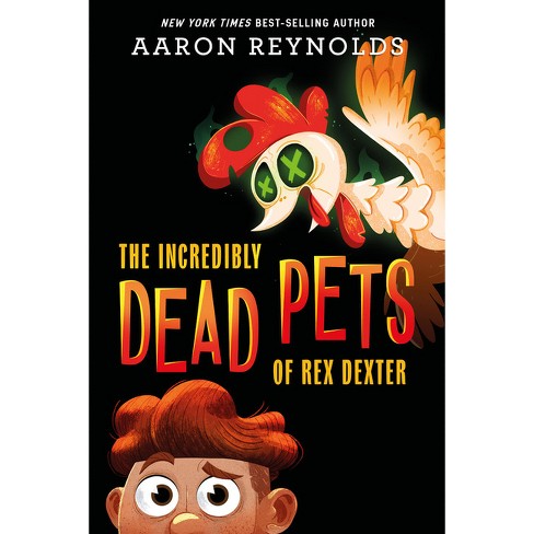 The Incredibly Dead Pets Of Rex Dexter - By Aaron Reynolds (hardcover) : Target