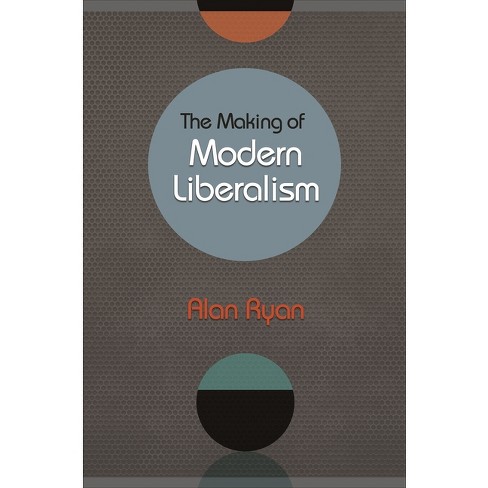 The Making Of Modern Liberalism - By Alan Ryan (paperback) : Target