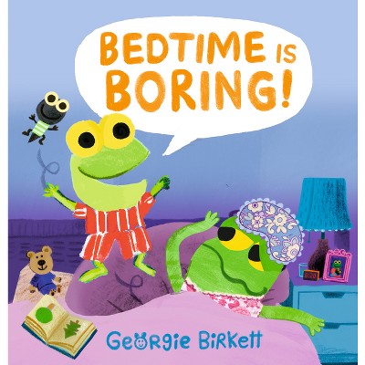 Bedtime Is Boring! - By Georgie Birkett (hardcover) : Target