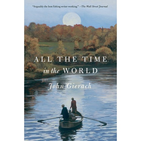 All The Time In The World - (john Gierach's Fly-fishing Library) By ...