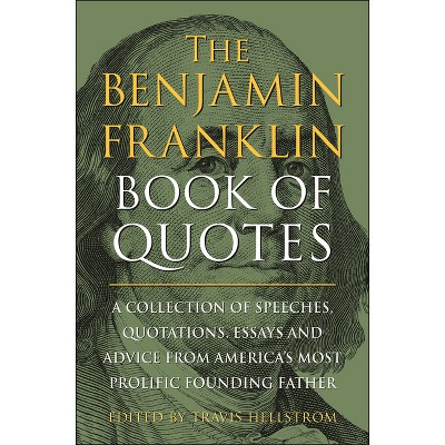 The Benjamin Franklin Book of Quotes - by Travis Hellstrom (Hardcover ...