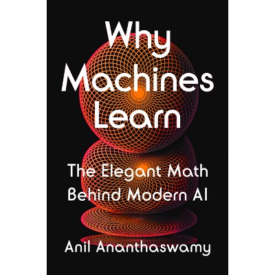 Why Machines Learn - By Anil Ananthaswamy (hardcover) : Target