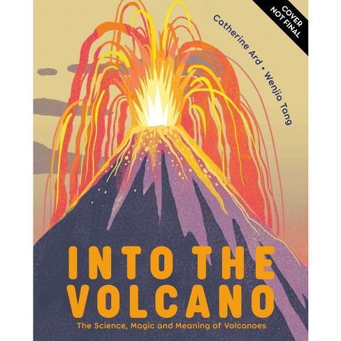Into The Volcano: The Science, Magic And Meaning Of Volcanoes - By ...