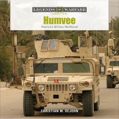 Humvee - (legends Of Warfare: Ground) By Christian M Dejohn (hardcover ...