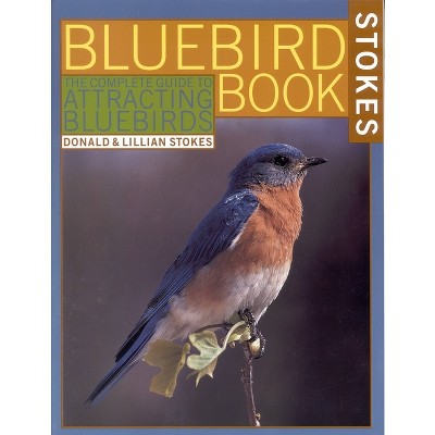The Bluebird Book - (stokes Backyard Nature Books) By Donald Stokes ...