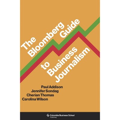 The Bloomberg Guide To Business Journalism - By Paul Addison & Jennifer ...