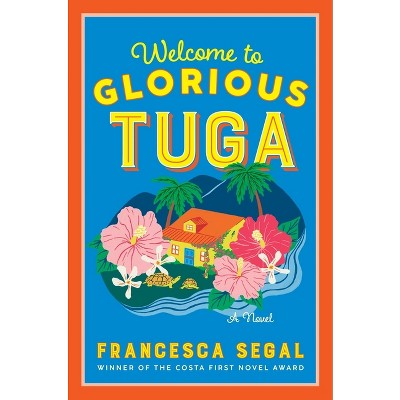 Welcome To Glorious Tuga - By Francesca Segal (hardcover) : Target