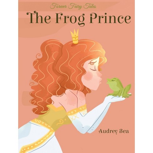 The Frog Prince - (forever Fairy Tales) By Audrey Bea (hardcover) : Target