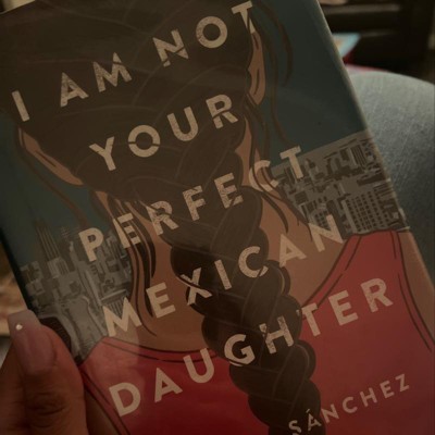 I Am Not Your Perfect Mexican Daughter - By Erika L Sánchez (hardcover ...