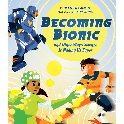 Becoming Bionic And Other Ways Science Is Making Us Super - By Heather ...