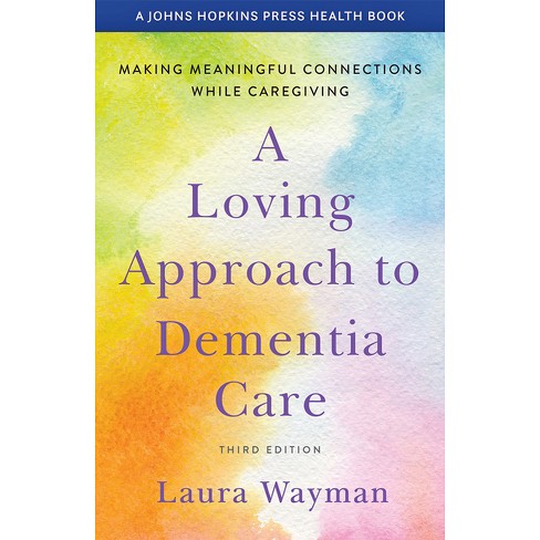 A Loving Approach To Dementia Care - (johns Hopkins Press Health Books ...
