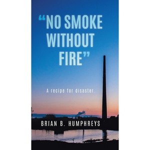 "No Smoke Without Fire" - by Brian B Humphreys (Hardcover) : Target
