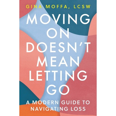 Moving On Doesn't Mean Letting Go - By Gina Moffa (hardcover) : Target