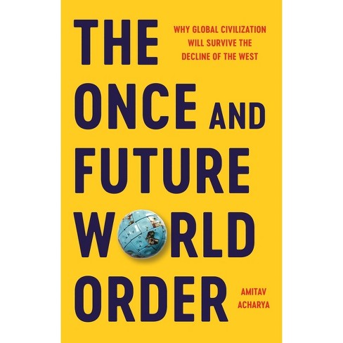 The Once And Future World Order - By Amitav Acharya (hardcover) : Target