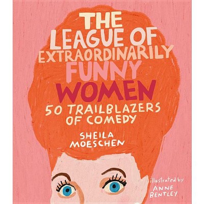 The League Of Extraordinarily Funny Women - By Sheila Moeschen (hardcover) : Target