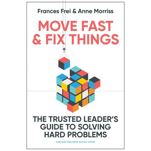 Move Fast And Fix Things - By Frances Frei & Anne Morriss (hardcover ...