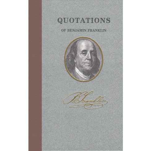 Quotations Of Benjamin Franklin - (quotations Of Great Americans ...