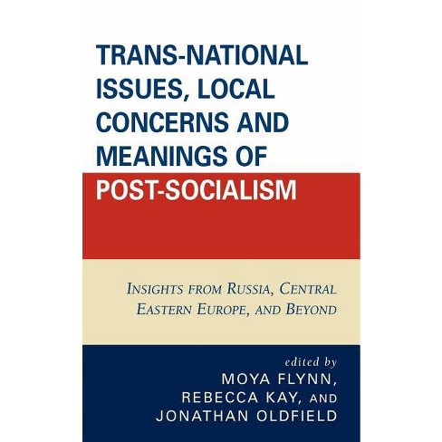 Trans-national Issues, Local Concerns And Meanings Of Post-socialism ...