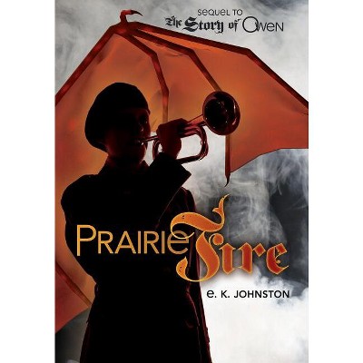 Prairie Fire - By E K Johnston (hardcover) : Target
