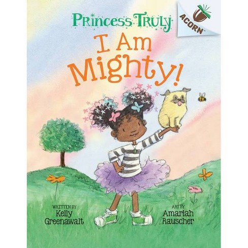 I Am Mighty: An Acorn Book (princess Truly #6) - By Kelly Greenawalt ...