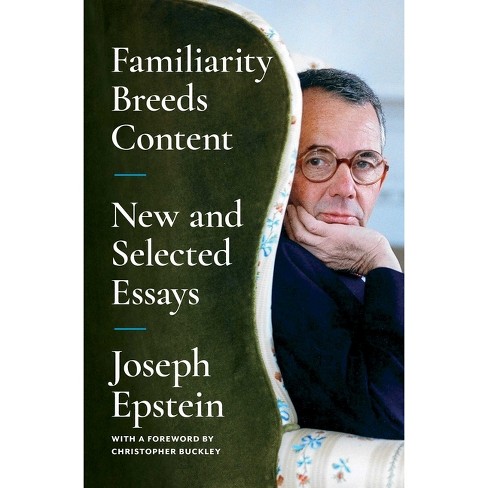Familiarity Breeds Content - By Joseph Epstein (paperback) : Target