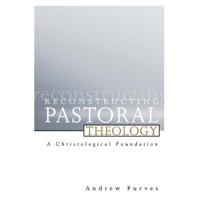 Reconstructing Pastoral Theology - By Andrew Purves (paperback) : Target