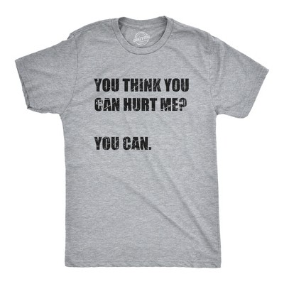 Mens You Think You Can Hurt Me You Can T Shirt Funny Weak Soft Joke Tee ...