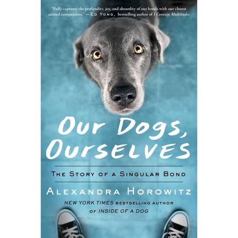 Our Dogs, Ourselves - By Alexandra Horowitz (paperback) : Target