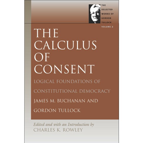 The Calculus Of Consent - (selected Works Of Gordon Tullock) By James M ...