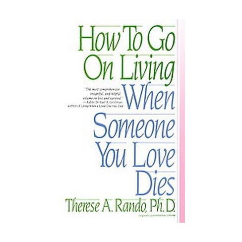 How To Go On Living When Someone You Love Dies - By Therese A Rando ...