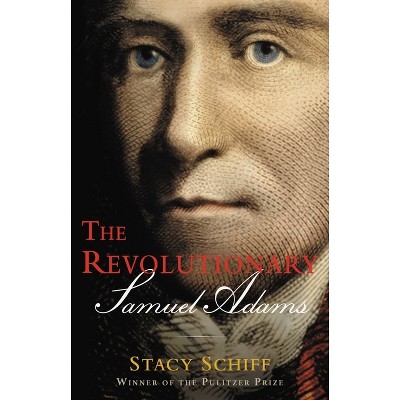 The Revolutionary: Samuel Adams - By Stacy Schiff (paperback) : Target