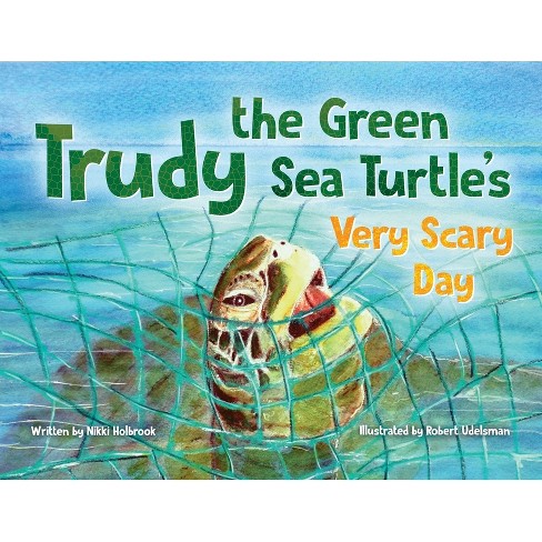Trudy The Green Sea Turtle's Very Scary Day - By Nikki Holbrook ...