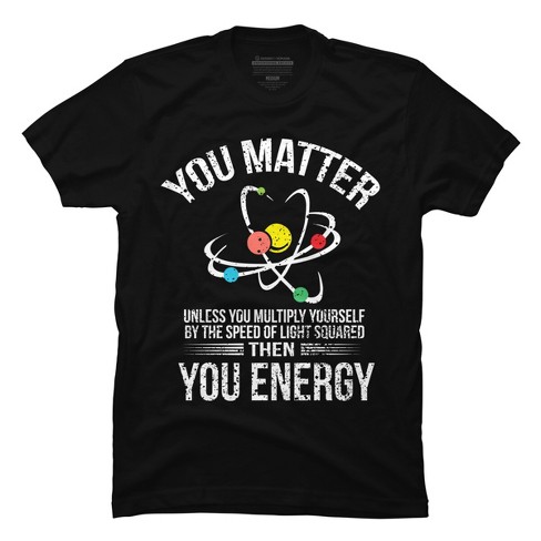 Men's Design By Humans You Matter You Energy T Shirt Funny Science Geek ...